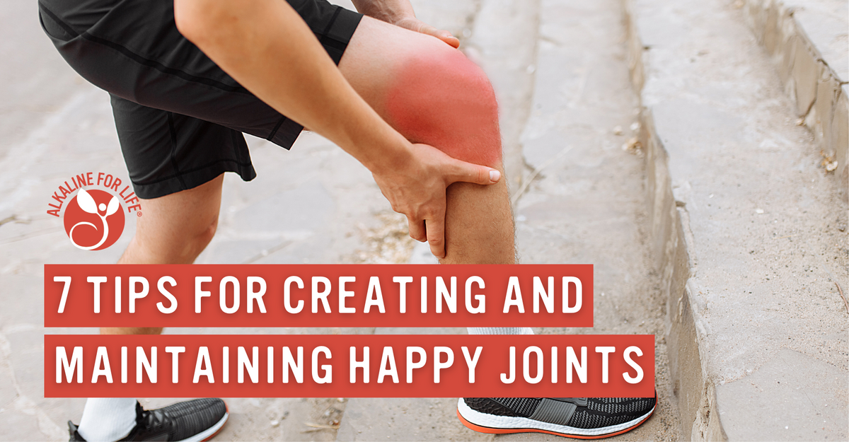 7 Tips for Creating and Maintaining Happy Joints – Alkaline for Life